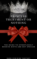 Princess Treatment or Nothing: How to Receive Gifts and Get Spoiled ...